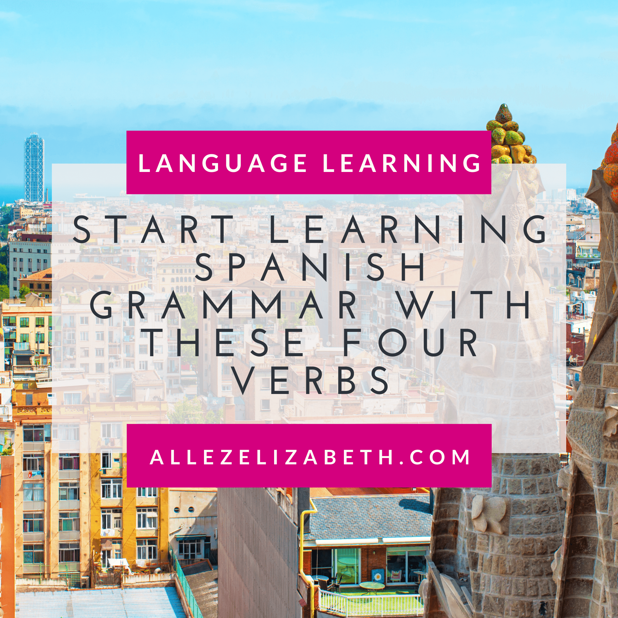Start Learning Spanish Grammar With These Four Verbs - Allez Elizabeth